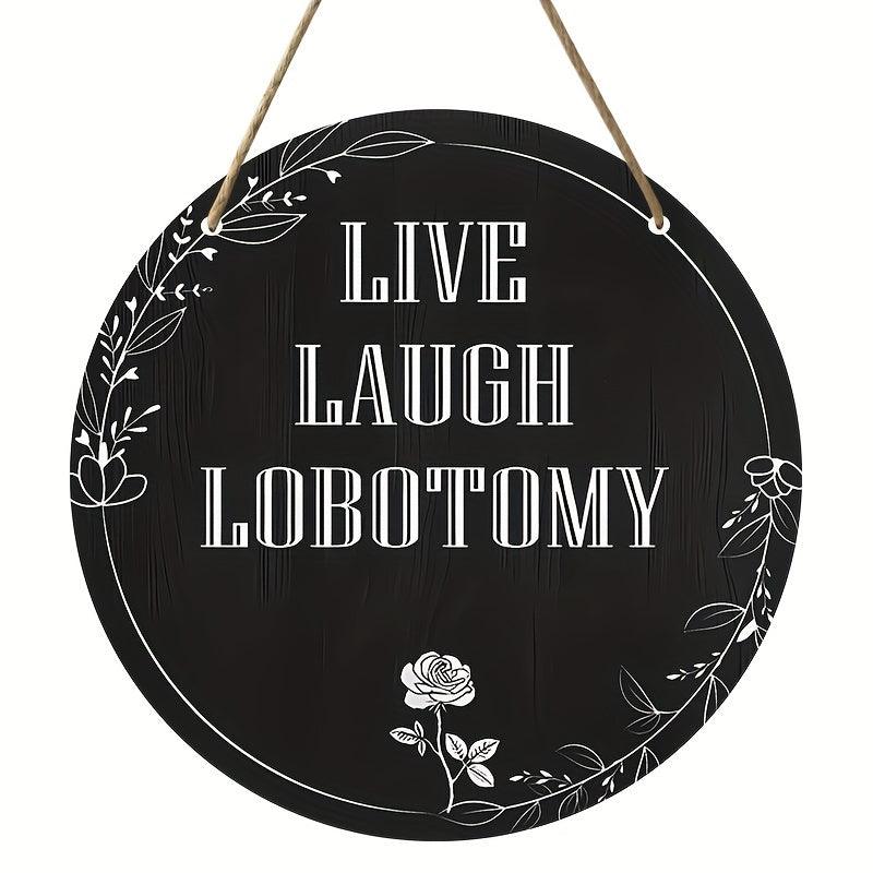 Gothic Humor 8x8 Round Wooden Live Laugh Lobotomy Sign